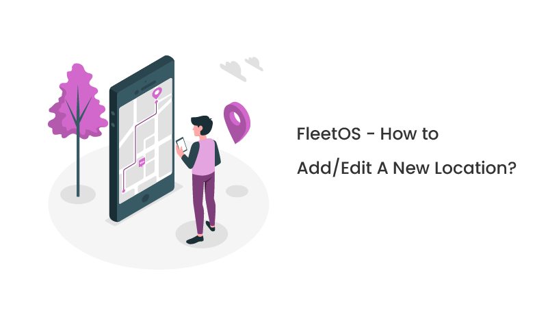FleetOS - How to Add/Edit A New Location? - Vamosys